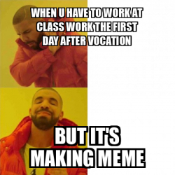 Meme Personalizado - when u have to work at class work the first day ...
