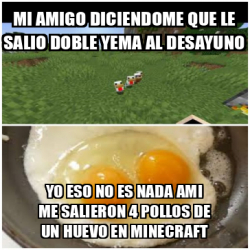 Meme Personalizado - mi amigo diciendome que le salio doble yema al ...