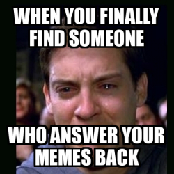 Meme crying peter parker - when you finally find someone who answer ...