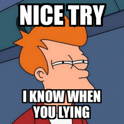 Meme Futurama Fry - Nice try I know when you lying - 32047879