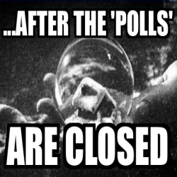 Meme Personalizado - ...after THE 'POLLS' are closed - 32047945