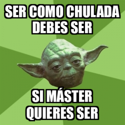 Meme Yoda - Ser como chulada debes Ser si máster quieres ser - 32401151
