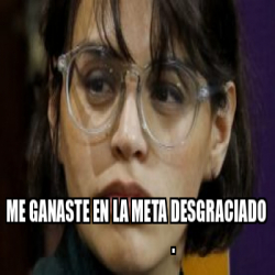 Meme Personalizado - Me ganaste en la meta desgraciado . - 32401931