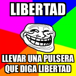 Meme Troll - libertad llevar una pulsera que diga libertad - 32401944