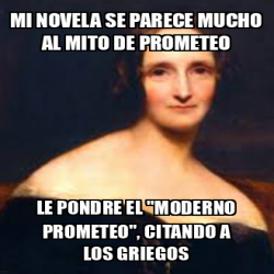 Meme Personalizado - MI NOVELA SE PARECE MUCHO AL MITO DE PROMETEO LE ...