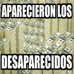 Meme Personalizado - APARECIERON LOS DESAPARECIDOS - 32402484