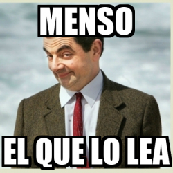 Meme Mr Bean - Menso el que lo lea - 32403454