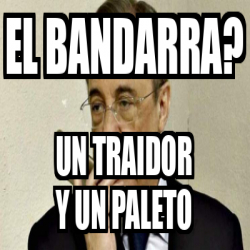 Meme Personalizado - El BanDARRA? Un traidor y un paleto - 32404515