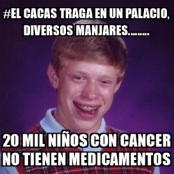 Meme Bad Luck Brian - #el cacas traga en un palacio, diversos manjares ...
