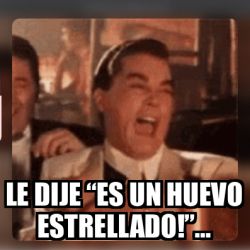 Meme Personalizado - Le dije “Es un huevo estrellado!”… - 32405471