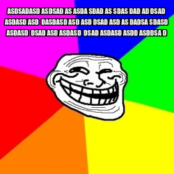 Meme Troll - asdsadasd asdsad as asda sdad as sdas dad ad dsad asdasd ...