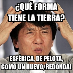 Meme Jackie Chan - ¿Qué forma tiene la Tierra? esférica, de pelota ...