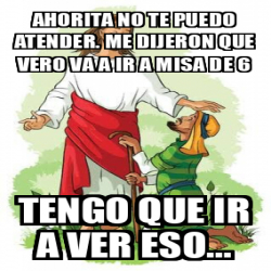 Meme Personalizado - Ahorita no te puedo atender. Me dijeron que Vero ...