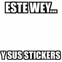 Meme Personalizado - este wey... y sus stickers - 32408699