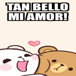 Meme Personalizado - Tan bello mi amor! - 32408769