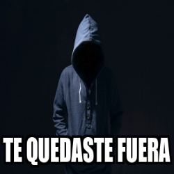 Meme Personalizado - TE QUEDASTE FUERA - 32409415