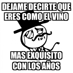 Meme Feel Like A Sir - Dejame decirte que eres como el vino Mas ...