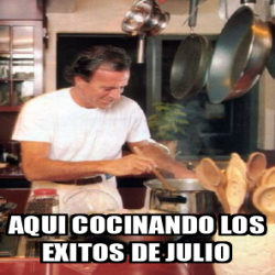 Meme Personalizado - Aqui cocinando los exitos de julio - 32410341