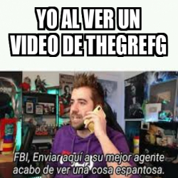Meme Personalizado - Yo al ver un video de TheGrefg - 32411021