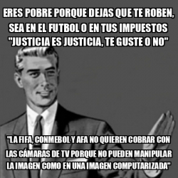 Meme Correction Guy - eres pobre porque dejas que te roben, sea en el ...