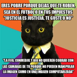 Meme Business Cat - eres pobre porque dejas que te roben, sea en el ...