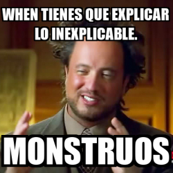 Meme Ancient Aliens - wHEN tienes que explicar lo inexplicable ...