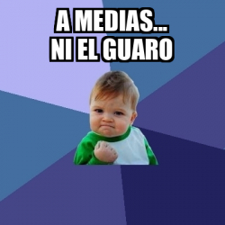 Meme Bebe Exitoso - A medias... ni el guaro - 32414595