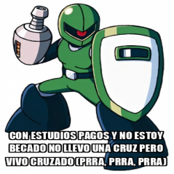 Meme Personalizado - Con estudios pagos y no estoy becado No llevo una ...