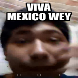Meme Personalizado - Viva mexico wey - 32415524