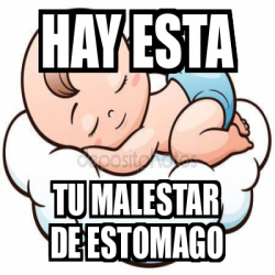 Meme Personalizado - HAY ESTA TU MALESTAR DE ESTOMAGO - 32416978