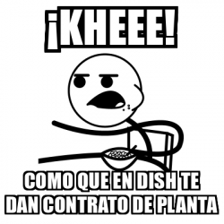 Meme Cereal Guy - ¡kheee! como que en dish te dan contrato de planta ...