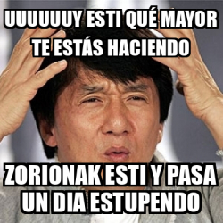 Meme Jackie Chan - UUUUUUY ESTI QUÉ MAYOR TE ESTÁS HACIENDO ZORIONAK ...