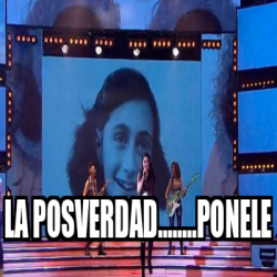 Meme Personalizado - La Posverdad........ponele - 32418684