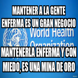 Meme Personalizado - Mantener a la gente enferma es un gran negocio ...
