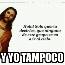 Meme Personalizado - Y yo tampoco - 32420023