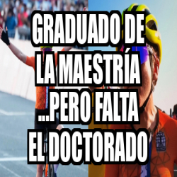 Meme Personalizado - Graduado de la maestría ...Pero falta el doctorado ...