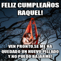Meme Personalizado - Feliz cumpleaños Raquel! Ven pronto,se me ha ...