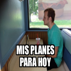 Meme Personalizado - MIS PLANES PARA HOY - 32422367