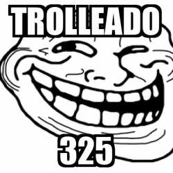 Meme Personalizado - Trolleado 325 - 32423031