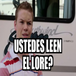 Meme Personalizado - Ustedes leen el lore? - 32423383