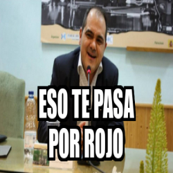 Meme Personalizado - Eso te pasa por rojo - 32423433