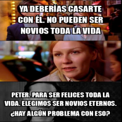 Meme Personalizado - Ya deberías casarte con él. No pueden ser novios ...