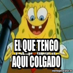 Meme Personalizado - El que tengo aqui colgado - 32426202