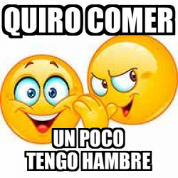 Meme Personalizado - quiro comer un poco tengo hambre - 32427126