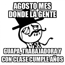 Meme Feel Like A Sir - Agosto mes donde la gente Guapa, trabajadora y ...