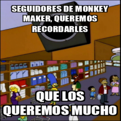 Meme Personalizado - Seguidores de Monkey Maker, queremos recordarles ...