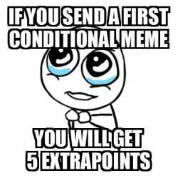 Meme Por favor - if you send a first conditional meme you will get 5 ...