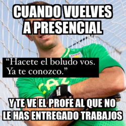 Meme Personalizado - Cuando vuelves a presencial Y te ve el profe al ...