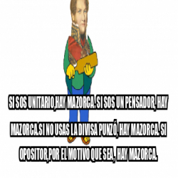 Meme Personalizado - si sos unitario,hay Mazorca. si sos un pensador ...