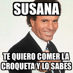 Meme Julio Iglesias - SUSANA TE QUIERO COMER LA CROQUETA Y LO SABES ...